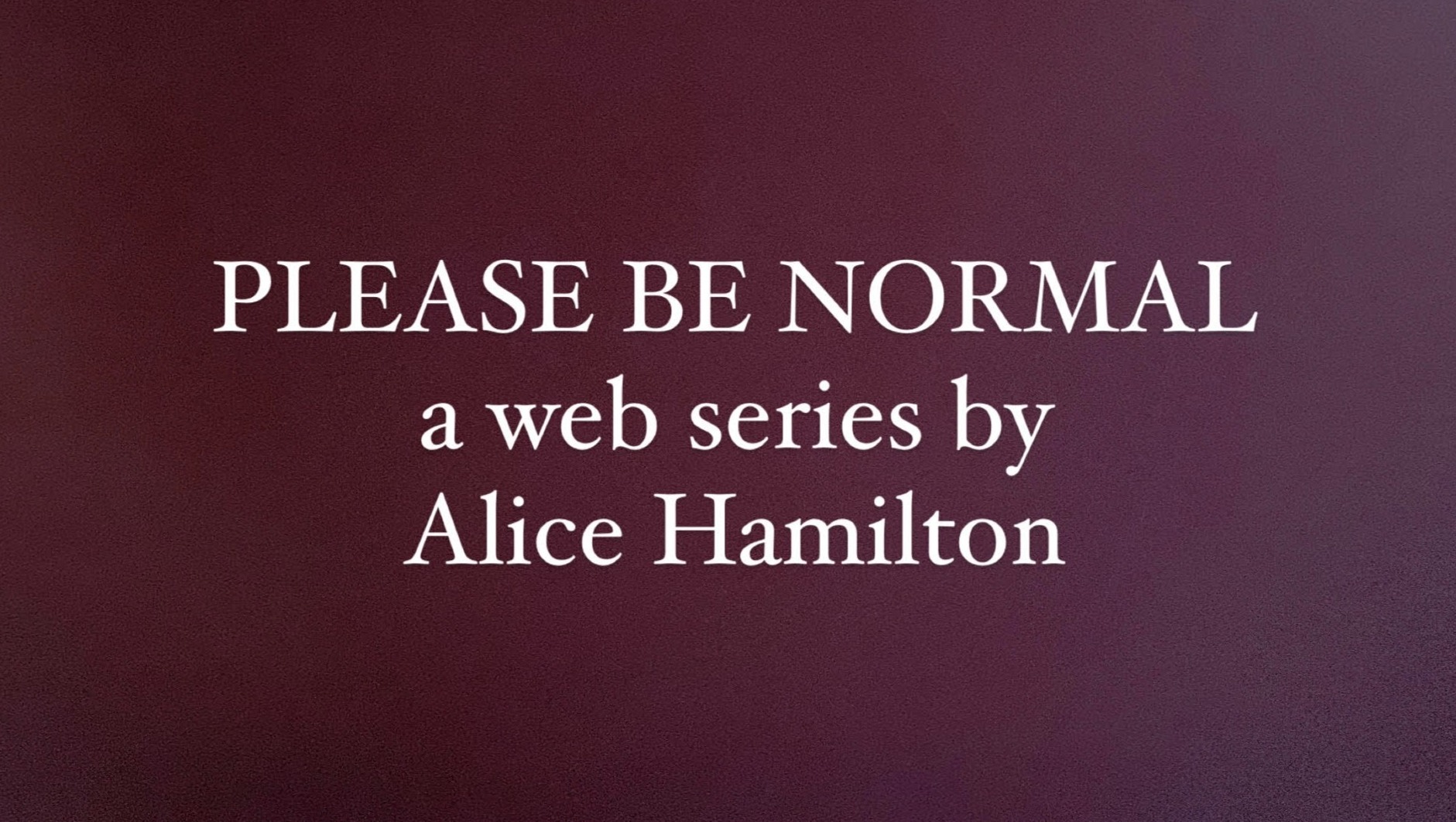 Fundraiser by Alice Hamilton : Please Be Normal