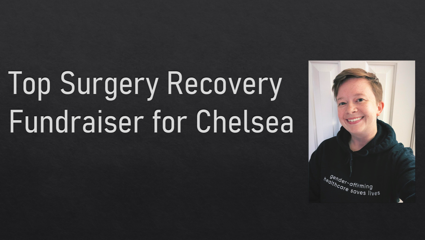 Fundraiser by Chelsea White : Top Surgery Recovery Fundraiser for Chelsea