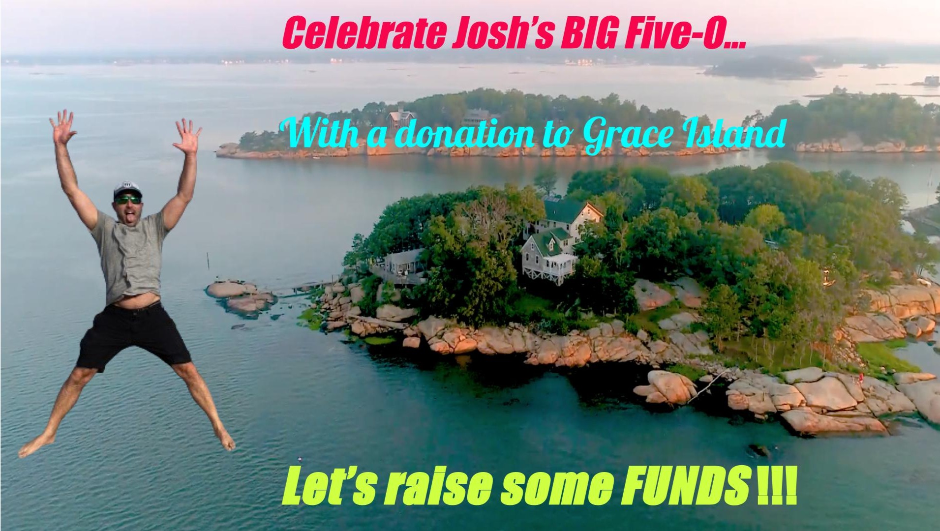 Fundraiser for Grace Island by Amy DiSanto : Celebrate Josh's 50th by ...